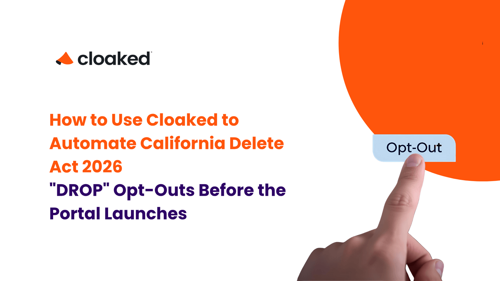 Cloaked - How to Use Cloaked to Automate California Delete Act 2026 "DROP" Opt-Outs Before the ...